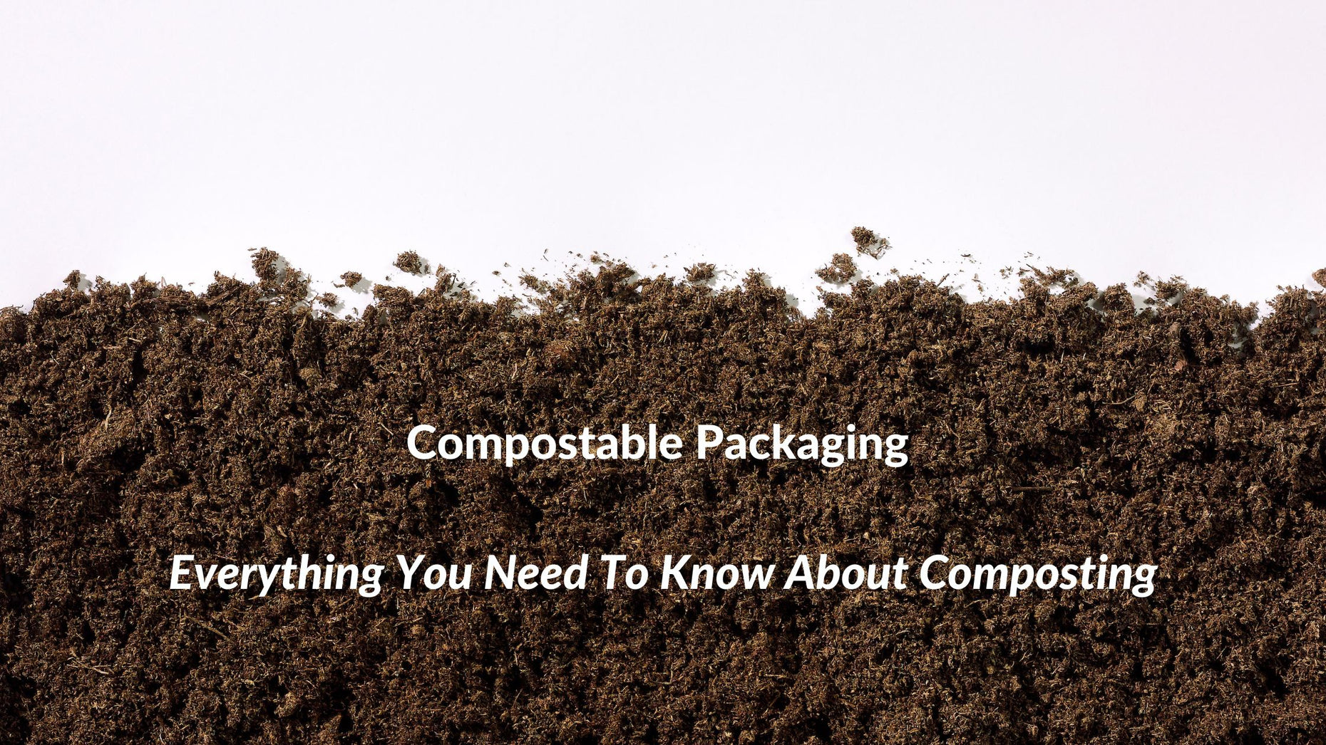 Compostable Packaging - Everything You Need To Know About Composting ...