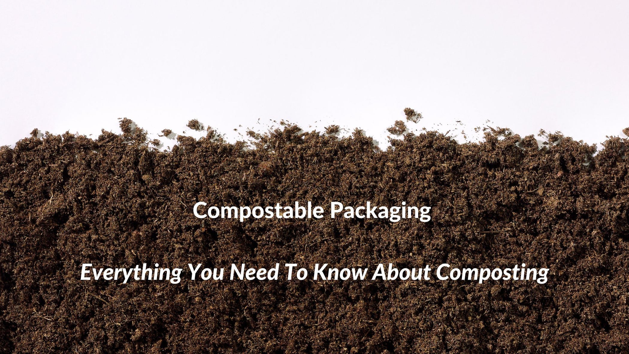 Compostable Packaging - Everything You Need To Know About Composting ...